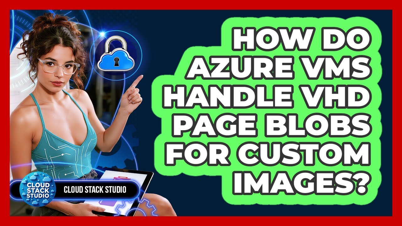 How Do Azure VMs Handle VHD Page Blobs For Custom Images? - Cloud Stack ...