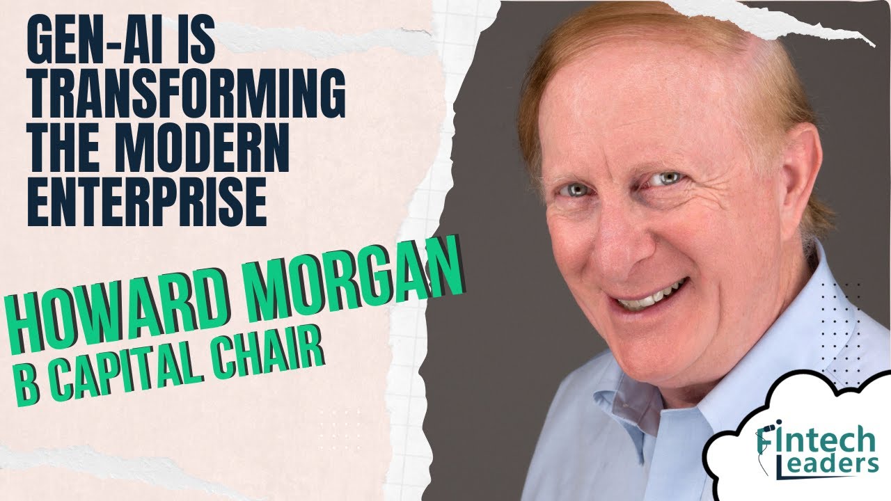 B Capital Chair, Howard Morgan - GenAI is Transforming the Modern ...