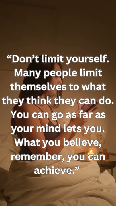 “Don’t limit yourself Many people limit themselves to what they think ...