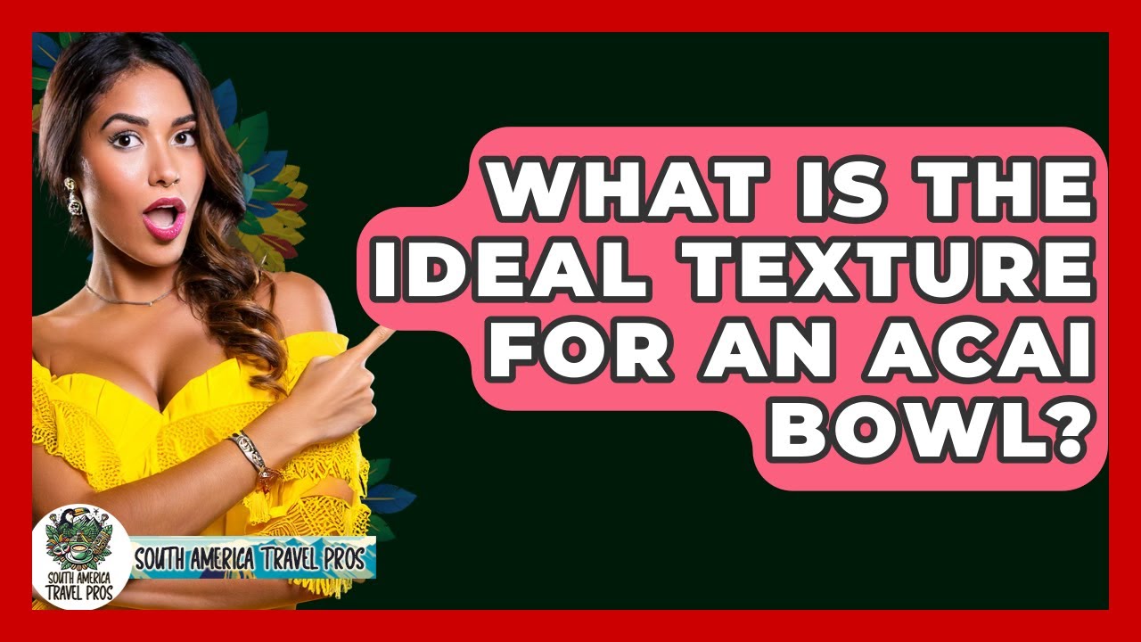 What Is The Ideal Texture For An Acai Bowl? - South America Travel Pros ...
