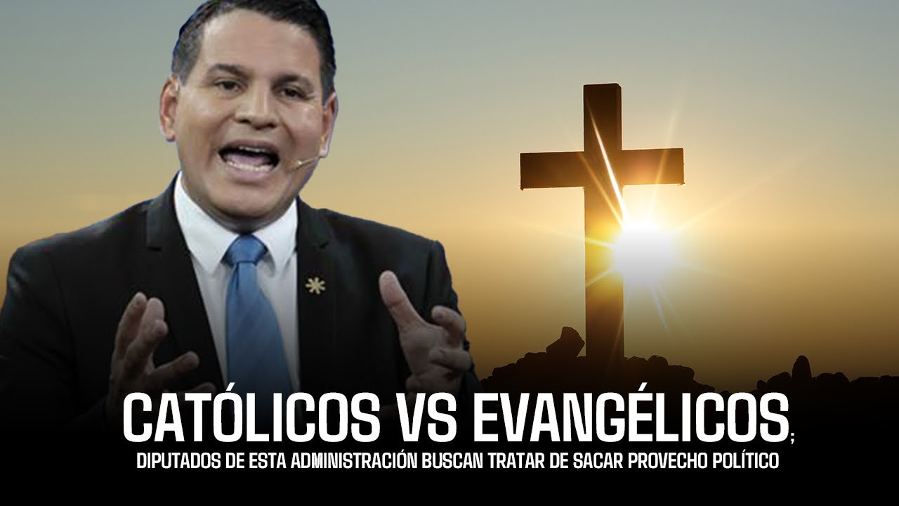 Católicos vs Evangélicos; Diputados de esta administración buscan ...
