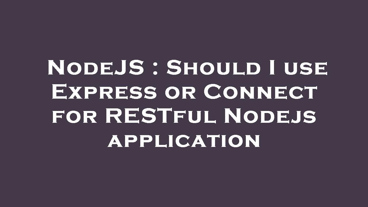 Nodejs Should I Use Express Or Connect For Restful Nodejs Application 4123