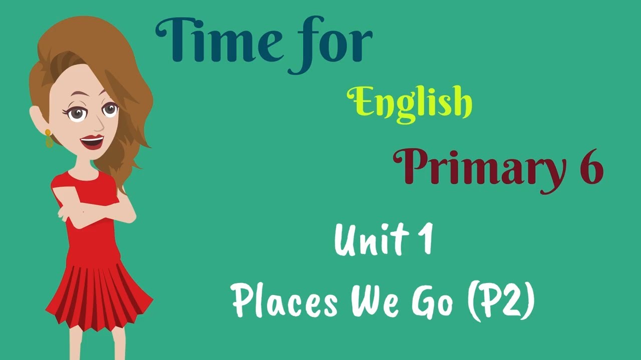 Primary 6, Time for English, Unit 1, Places We Go, Part 2, English for ...
