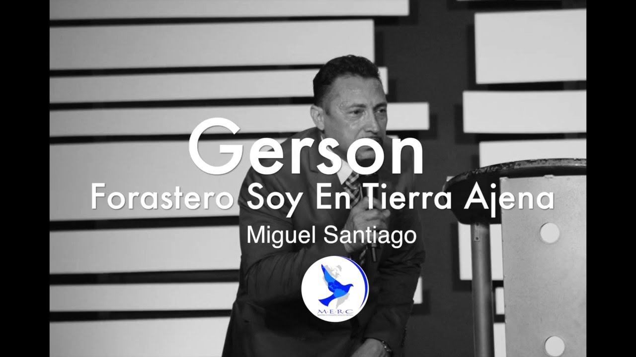 Gerson: Forastero soy en Tierra Ajena - Miguel Santiago - YouTube