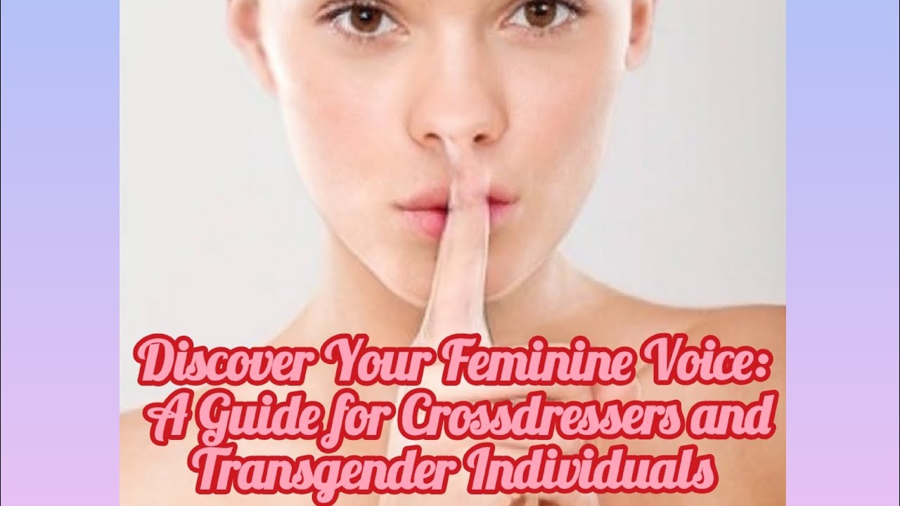 Discover Your Feminine Voice: A Guide for Crossdressers and Transgender ...