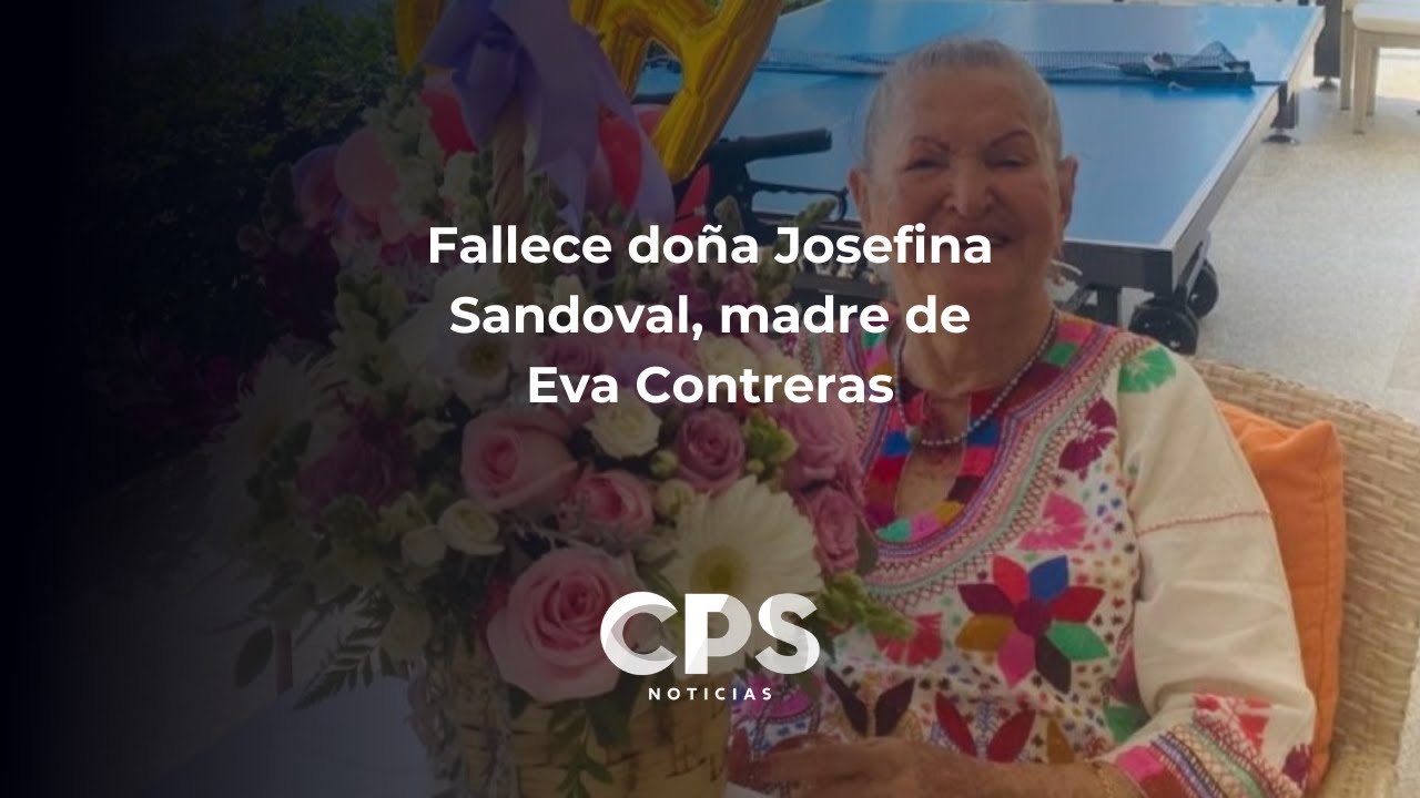 Fallece doña Josefina Sandoval, madre de Eva Contreras | CPS Noticias ...