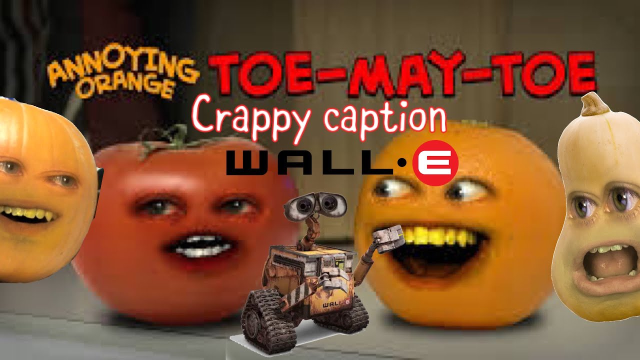 Annoying Orange TOE-MAY-TOE Crappy Caption: Squash and Wall-e messenger ...