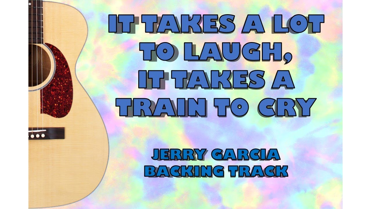 It Takes A Lot To Laugh, It Takes A Train To Cry (Jerry Garcia Backing ...
