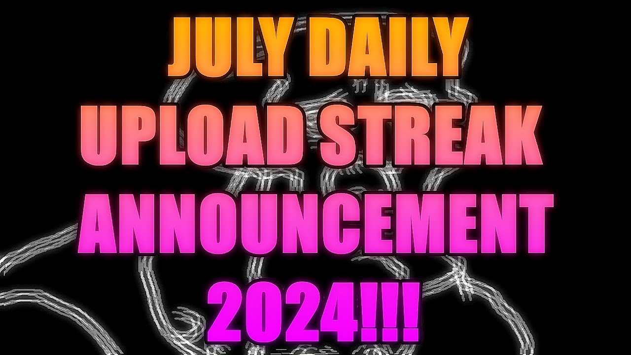 JULY DAILY UPLOAD STREAK 2024 ANNOUNCEMENT (important video!!!) - YouTube