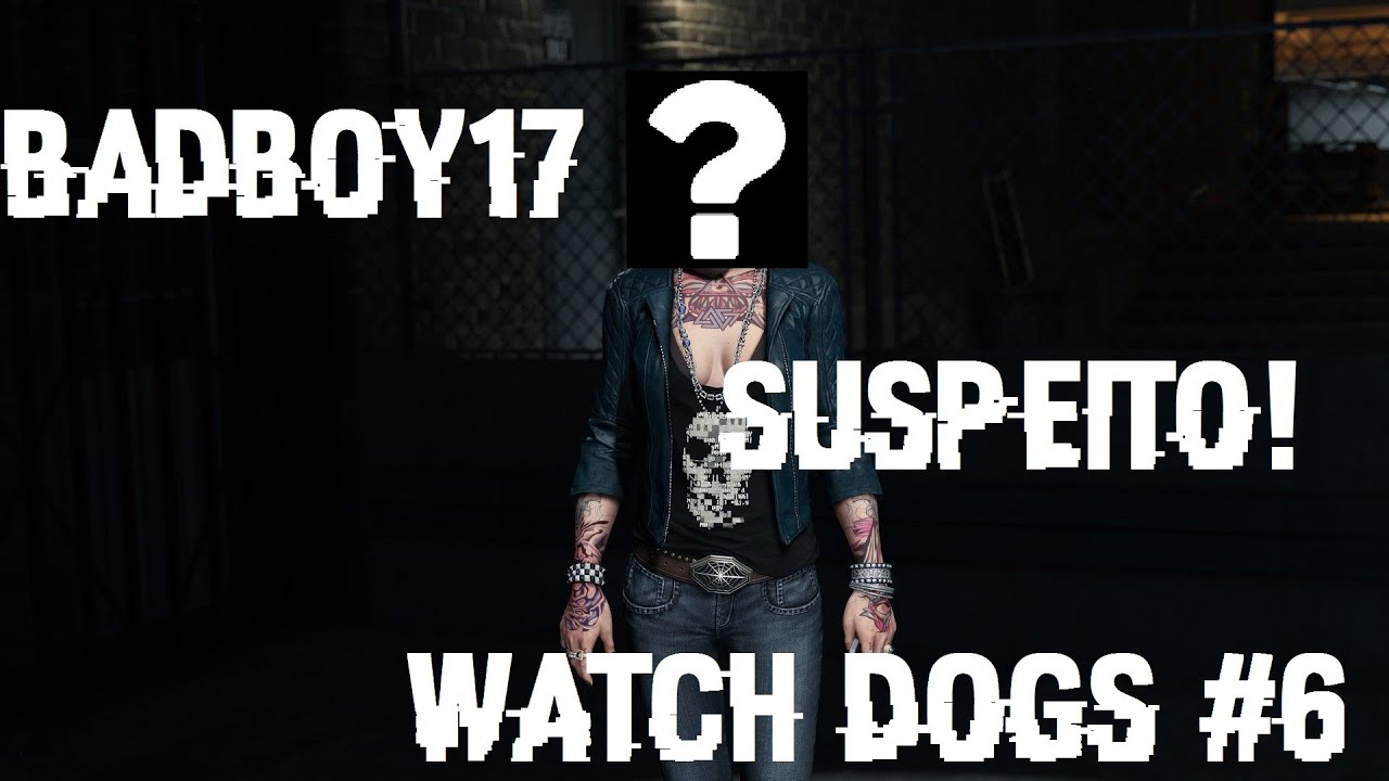 WATCH DOGS #6 - O FIM DO BADBOY 17! AGORA É CLARA!!! - YouTube