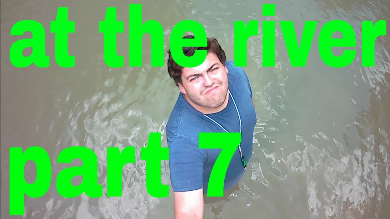 at the river part 7 - YouTube