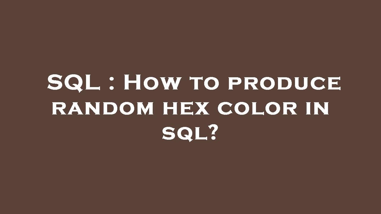 SQL How To Produce Random Hex Color In Sql YouTube SQL How To Produce Random Hex Color In Sql YouTube