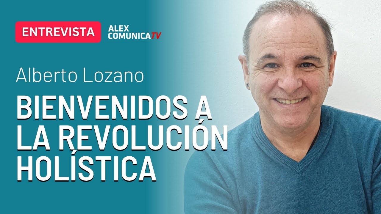 💥 LA REVOLUCIÓN HOLÍSTICA, con Alberto Lozano 💥 AlexComunicaTV - YouTube