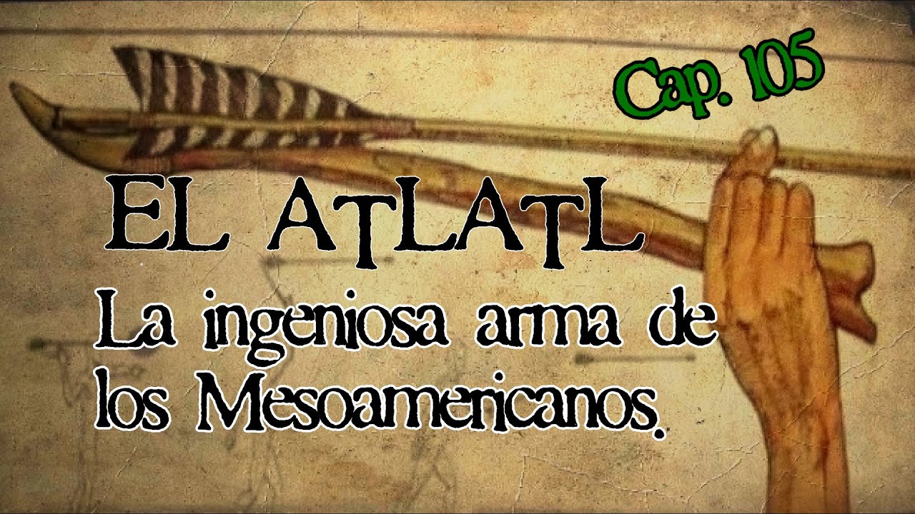C105 EL ATLATL La Ingeniosa Arma de los Mesoamericanos - YouTube