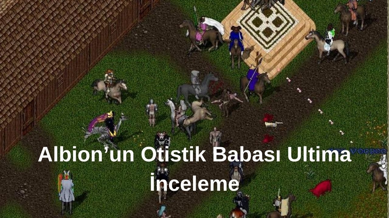 Hareket Bile Edemediğiniz Albion'un Otistik Babası Ultima Online ...