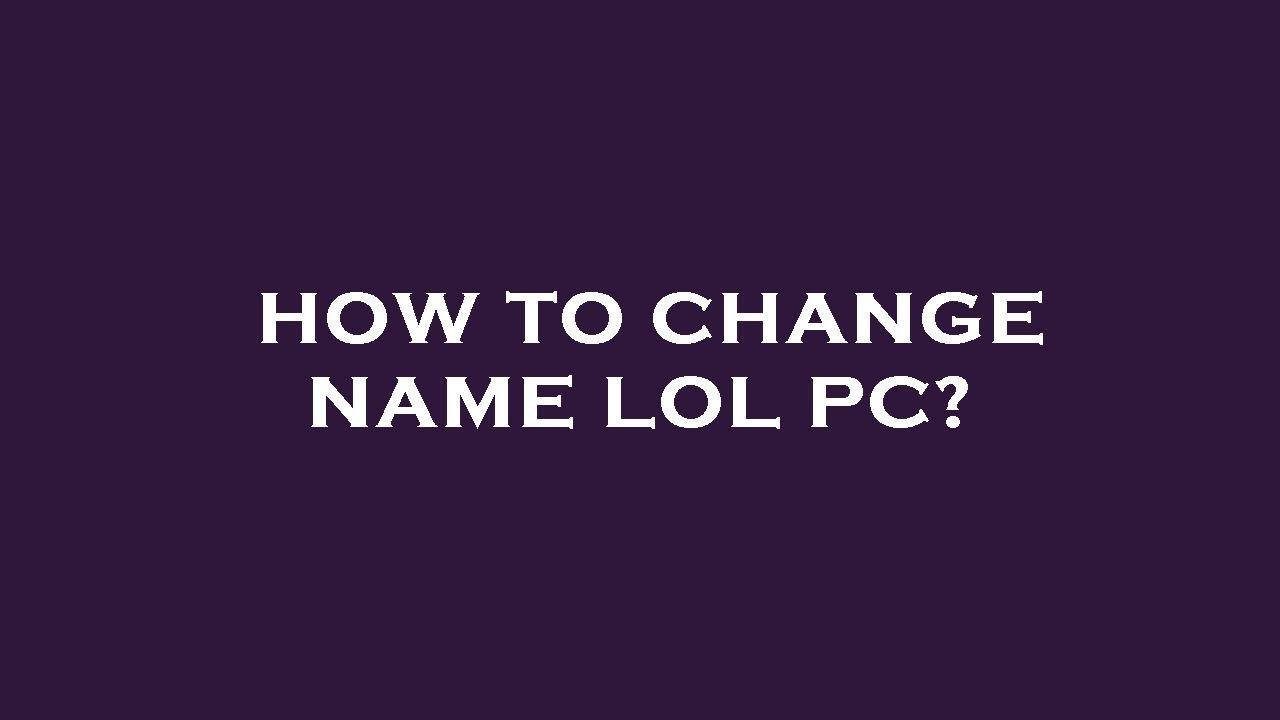 How To Change Name Lol Pc YouTube how-to-change-name-lol-pc-youtube