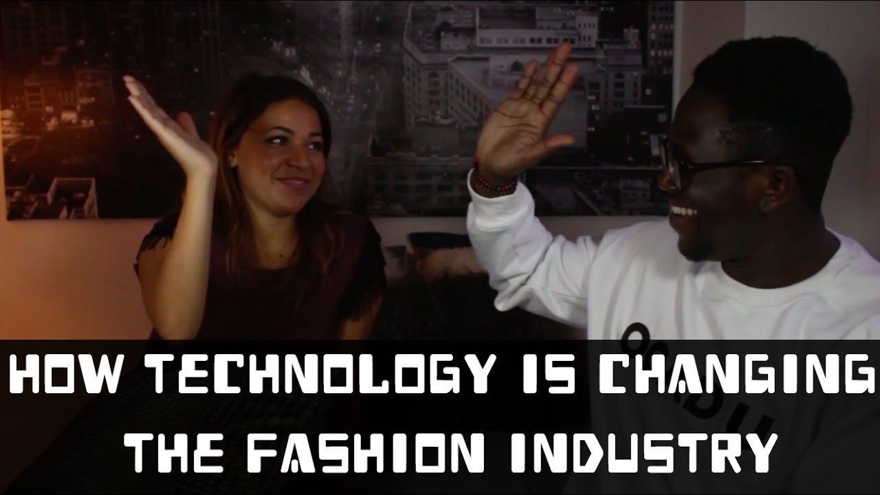 HOW TECHNOLOGY IS CHANGING THE FASHION INDUSTRY - YouTube