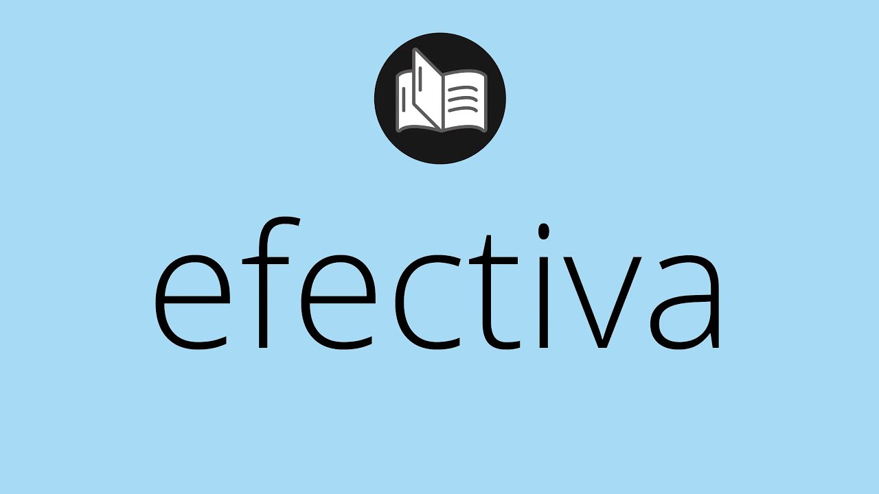 Que significa EFECTIVA • efectiva SIGNIFICADO • efectiva DEFINICIÓN ...