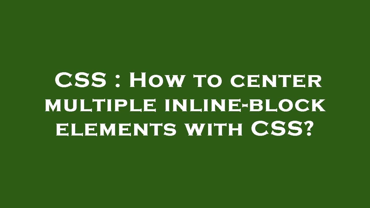 Css How To Center Multiple Inline Block Elements With Css Youtube 3833