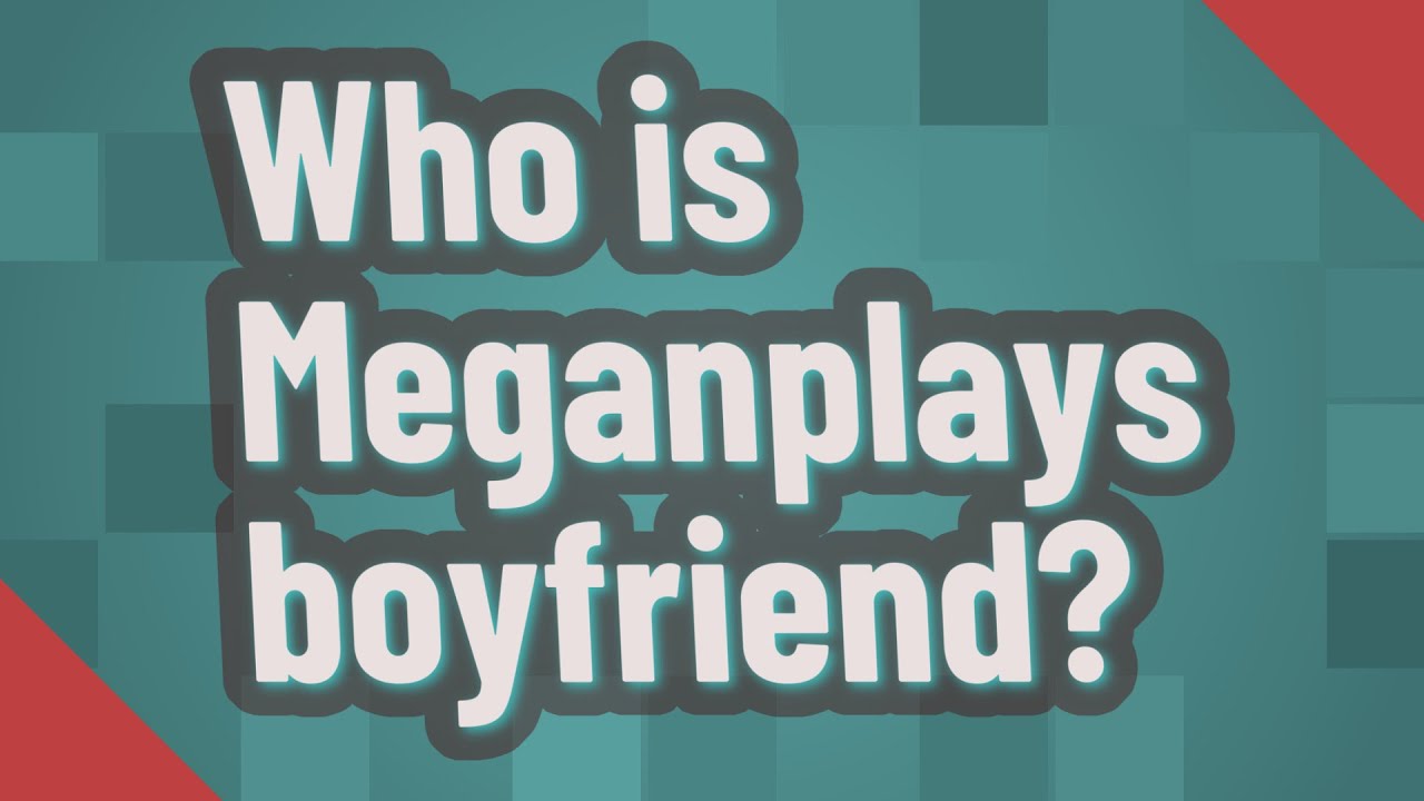 Who is Meganplays boyfriend? - YouTube