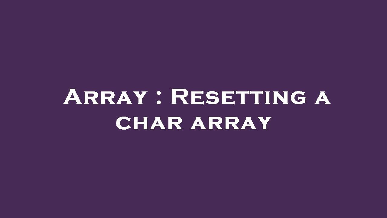 Array : Resetting a char array - YouTube