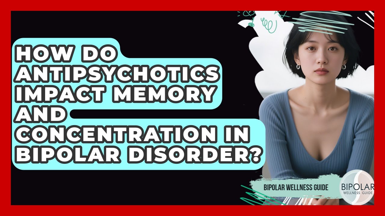 How Do Antipsychotics Impact Memory And Concentration In Bipolar ...