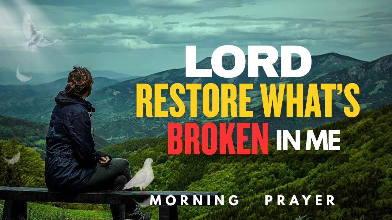 Lord, Restore What Is Broken in Me | A Powerful Prayer for Healing ...