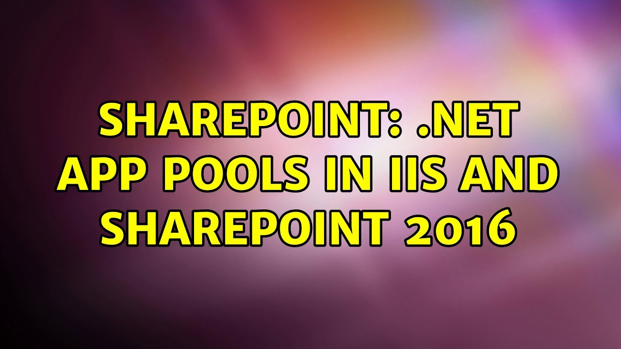 Sharepoint: .Net App Pools in IIS and SharePoint 2016 - YouTube