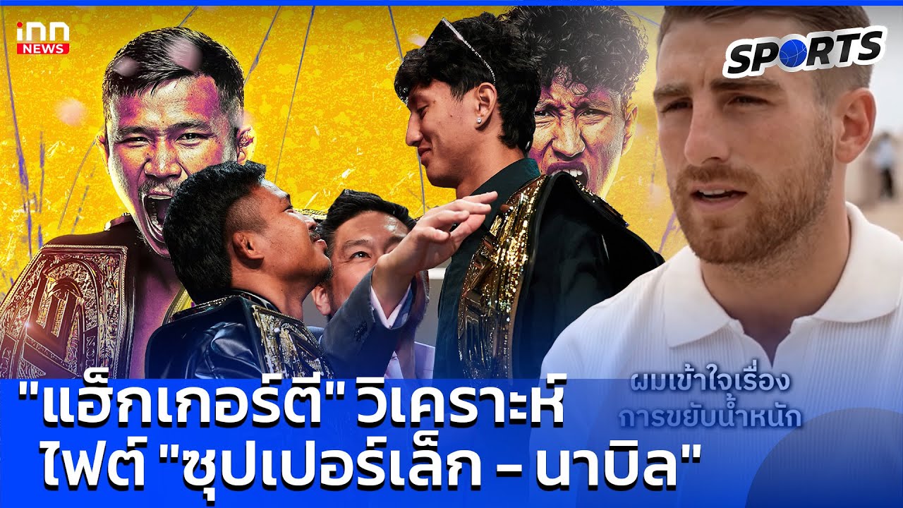 "แฮ็กเกอร์ตี" วิเคราะห์ไฟต์ "ซุปเปอร์เล็ก -นาบิล" : 27-02-68 INN Sports ...