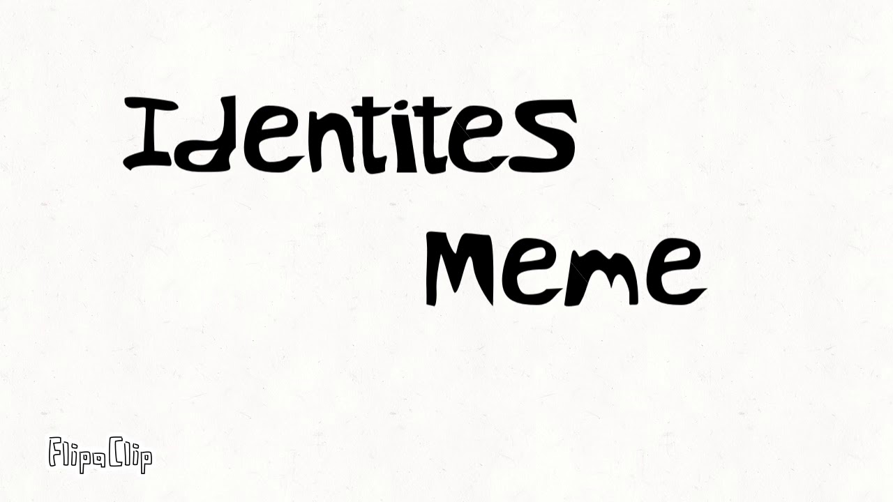 Identities Meme Wip - YouTube