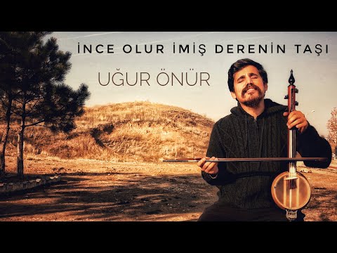 İnce Olur İmiş Derenin Taşı - Uğur Önür