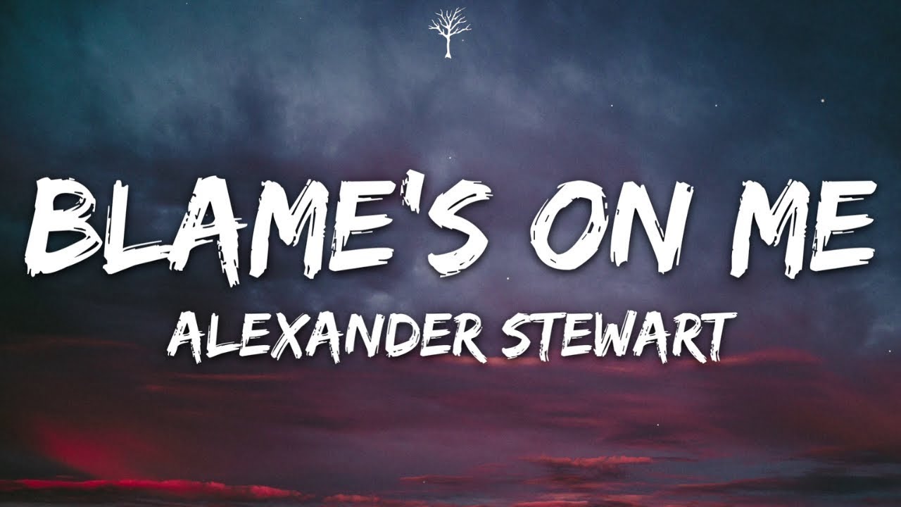Alexander Stewart - Blame's on me (Lyrics) - YouTube