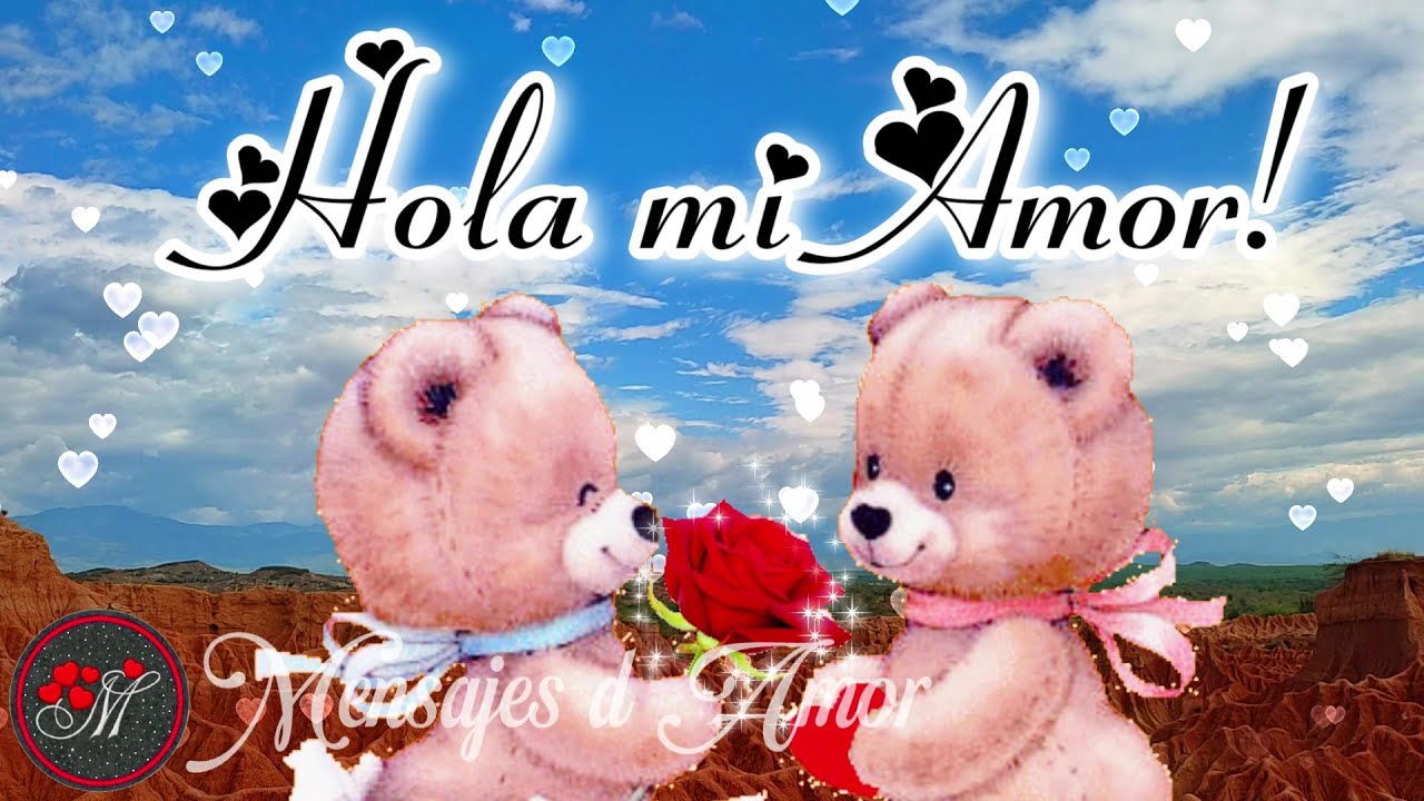 HOLA MI AMOR! 💕 ESTE MENSAJE ES PARA TI 💕 Lindo video para compartir TE ...