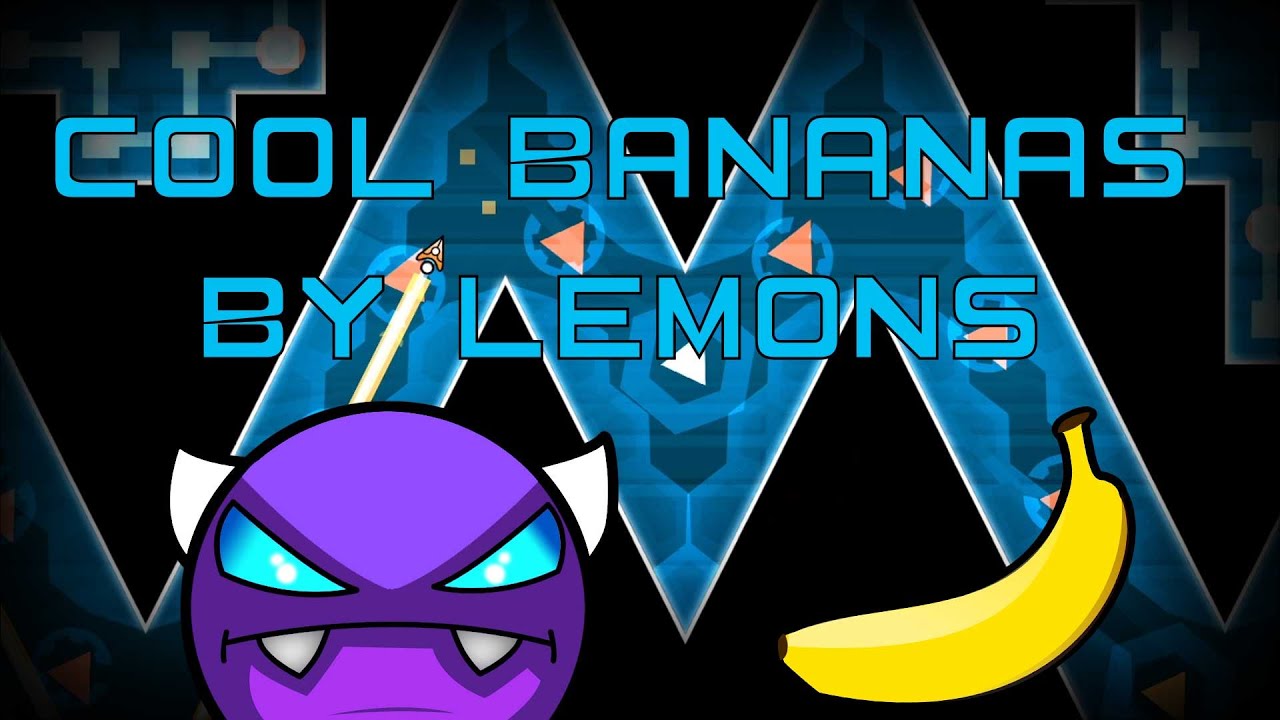 Cool Bananas by Lemons 100% (Easy Demon) | Geometry Dash 2.11 - YouTube