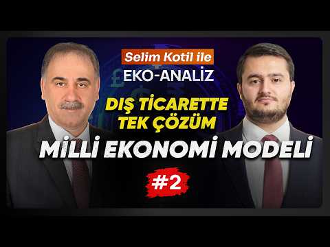 DIŞ TİCARETTE TEK ÇÖZÜM MİLLİ EKONOMİ MODELİ. Selim Kotil ile EKO-ANALİZ #S1B2