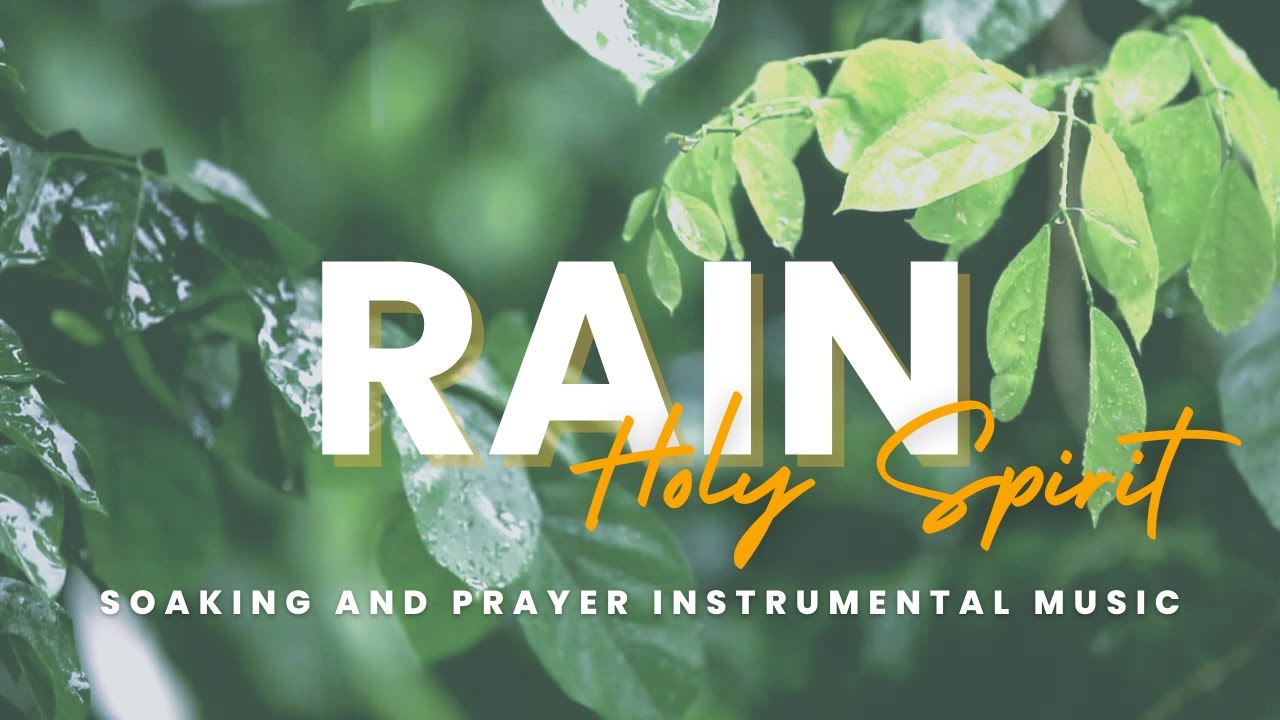 Rain Holy Spirit: Relaxing Soaking Instrumental - YouTube