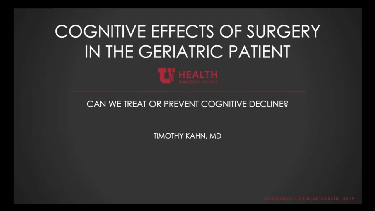 Cognitive Effects of Surgery in the Geriatric Patient. Tim Kahn, MD ...