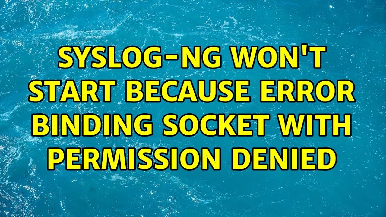 syslog-ng won't start because error binding socket with permission denied (2 Solutions!!) - YouTube