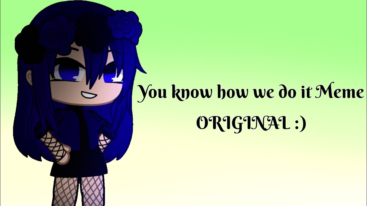 You Know How We Do It Meme || Original || Gacha Club - YouTube