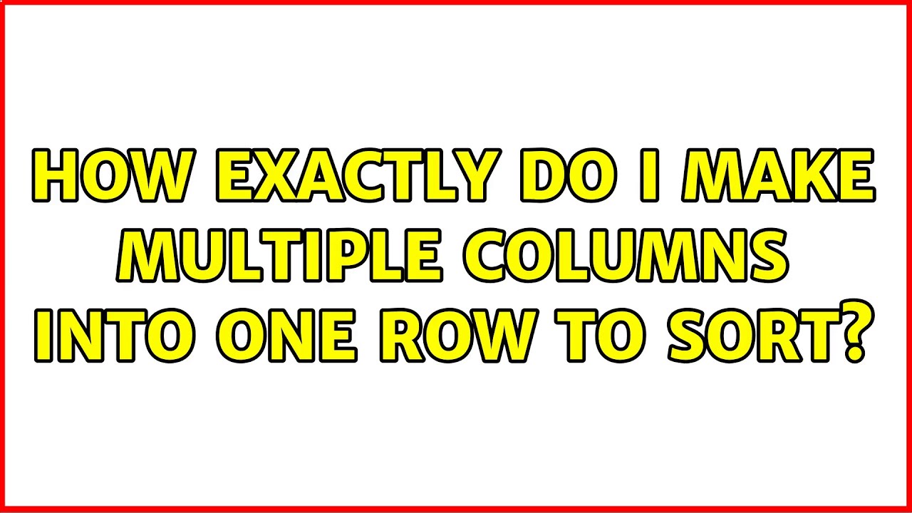 How Exactly Do I Make Multiple Columns Into One Row To Sort 2 Solutions YouTube How Exactly Do I Make Multiple Columns Into One Row To Sort 2 Solutions YouTube