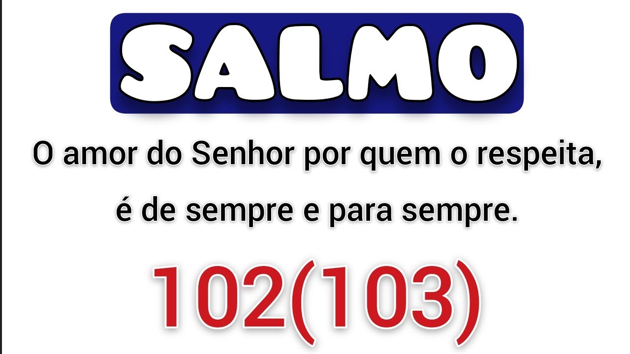 Salmo 102 (103) O amor do Senhor por quem o respeita é de sempre e para ...