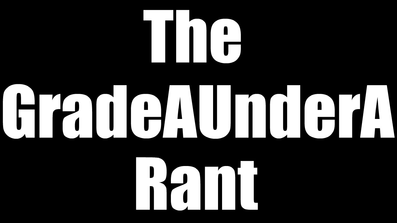 The GradeAUnderA Rant - YouTube