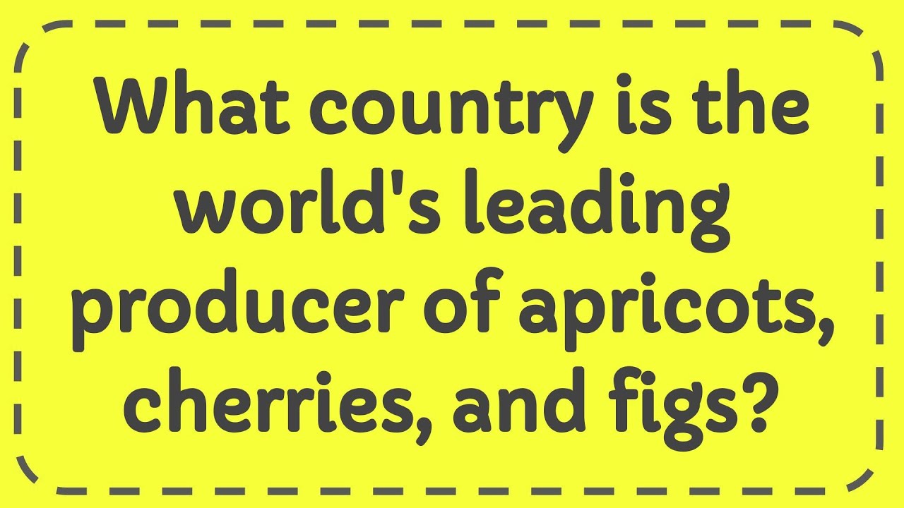 What Country Is The World s Leading Producer Of Apricots Cherries And what-country-is-the-world-s-leading-producer-of-apricots-cherries-and