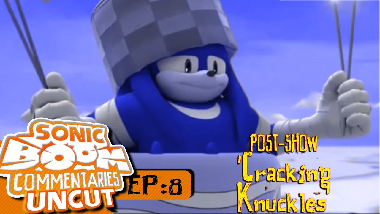 Sonic Boom Commentaries Uncut: Ep 8 Post-Show - "Cracking Knuckles ...