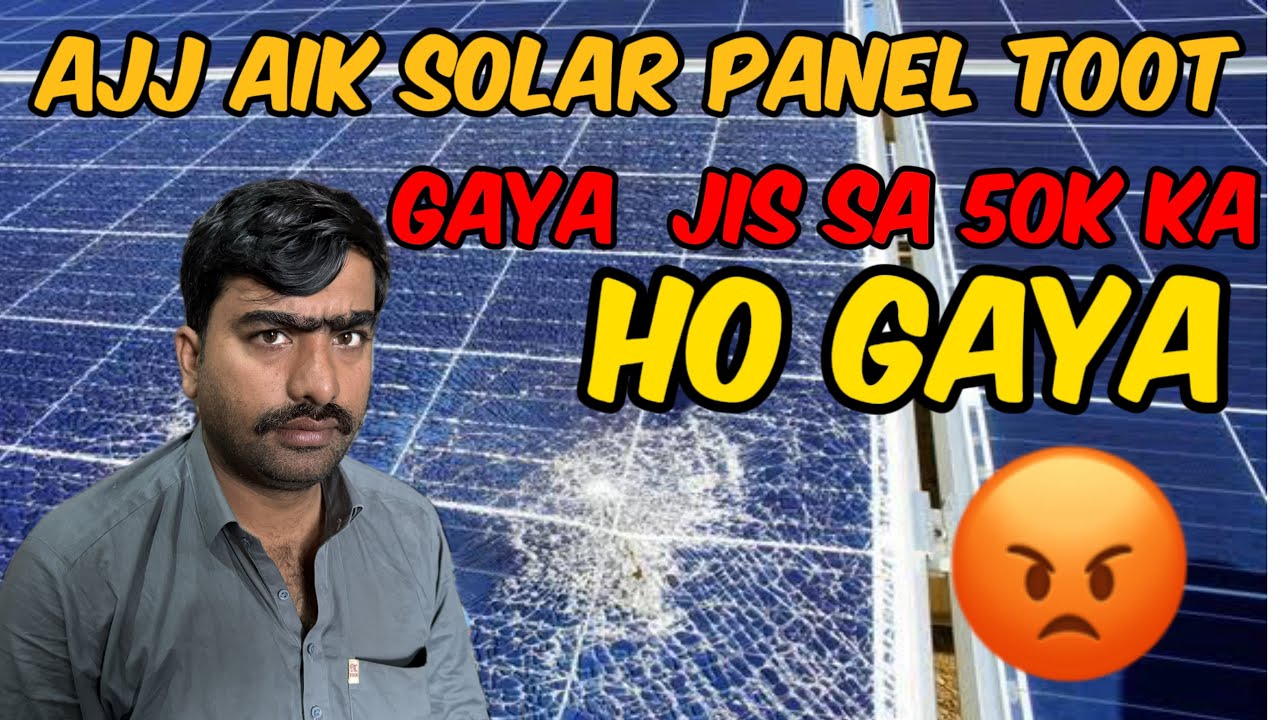Ajj aik solar panel toot gaya jis ki wajha sa 50k ka nuksan hu gay or ...