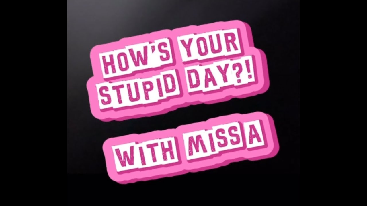 HOWS YOUR STUPID DAY WITH MISS A? EPISODE 1 @Missanthropy858 ...