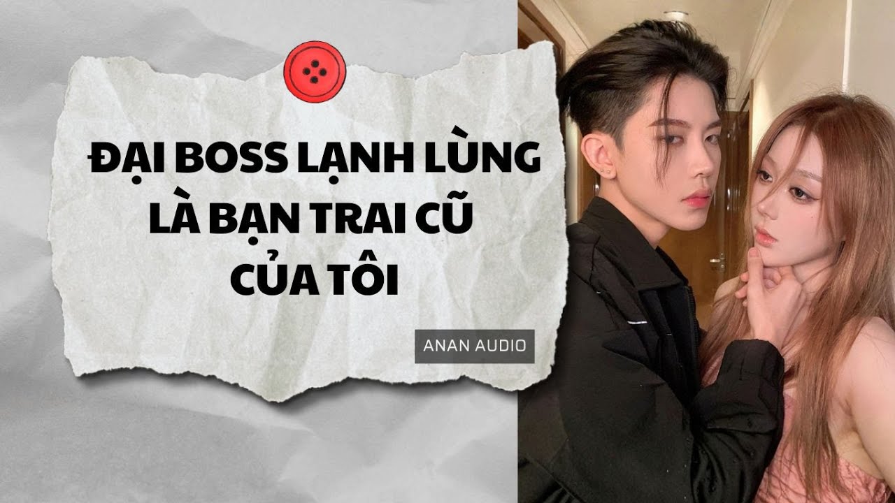 Truyện Audio || ĐẠI BOSS LẠNH LÙNG LÀ BẠN TRAI CŨ CỦA TÔI (Full ...