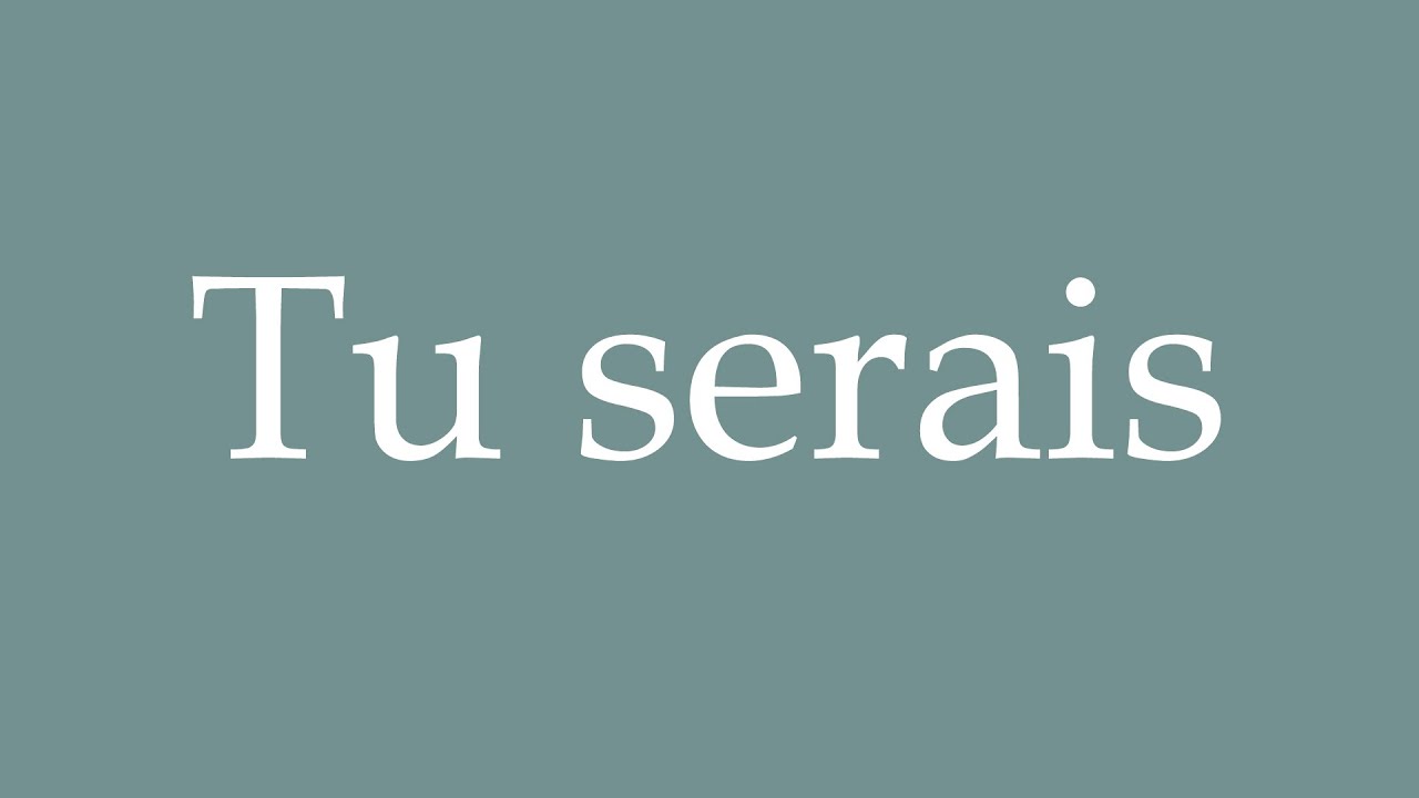 How to Pronounce ''Tu serais'' (You would be) Correctly in French - YouTube