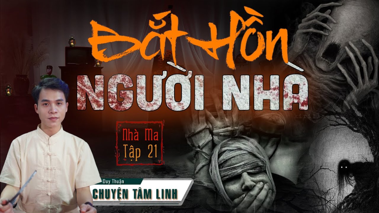 NHÀ MA TẬP 21 | BẮT HỒN NGƯỜI NHÀ - CHUYỆN MA KINH DỊ - MC DUY THUẬN KỂ ...