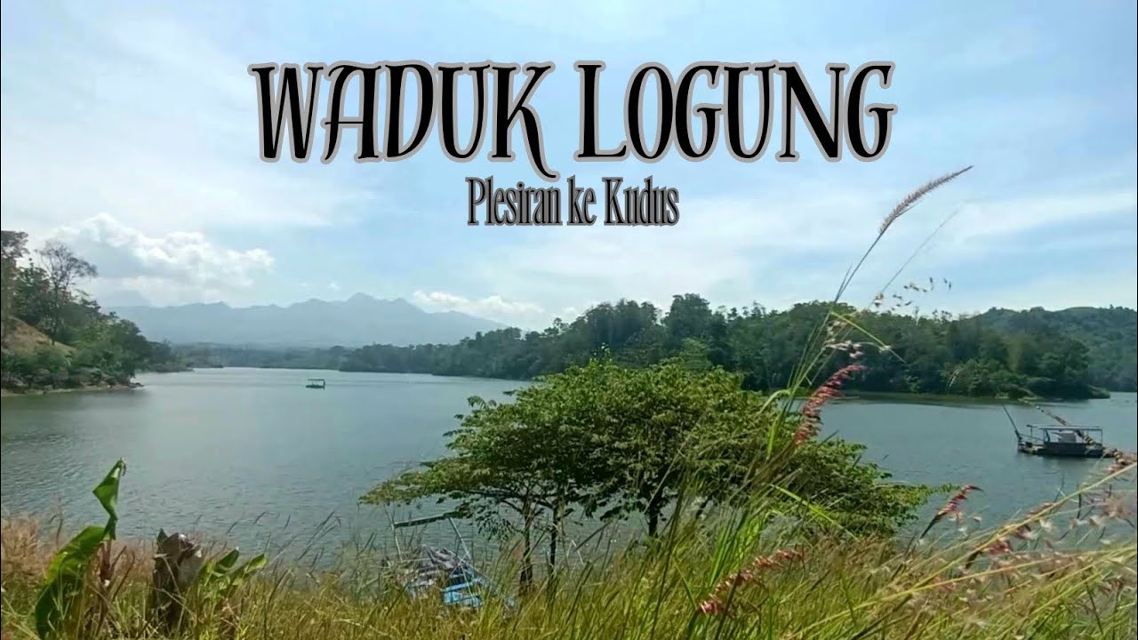 WISATA BARU BENDUNGAN LOGUNG KUDUS - YouTube